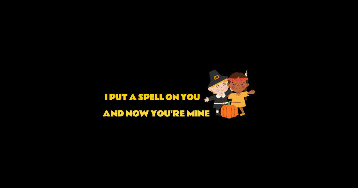 I PUT A SPELL ON YOU AND NOW YOU'RE MINE - I Put A Spell On You And Now ...