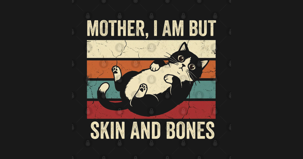 Mother, I Am But Skin And Bones Funny Cat Owner - Skin And Bones - T ...
