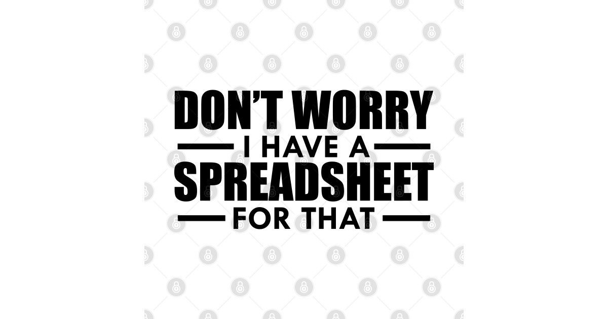 Spreadsheet - Don't worry I have a spreadsheet for that - Spreadsheet ...