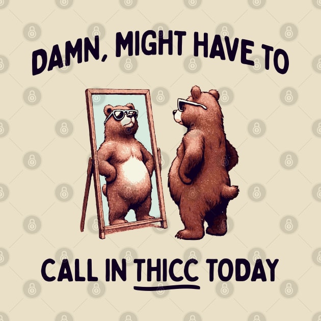 Damn, Might Have To Call In Thicc Today - Thicc Meme - T-Shirt | TeePublic