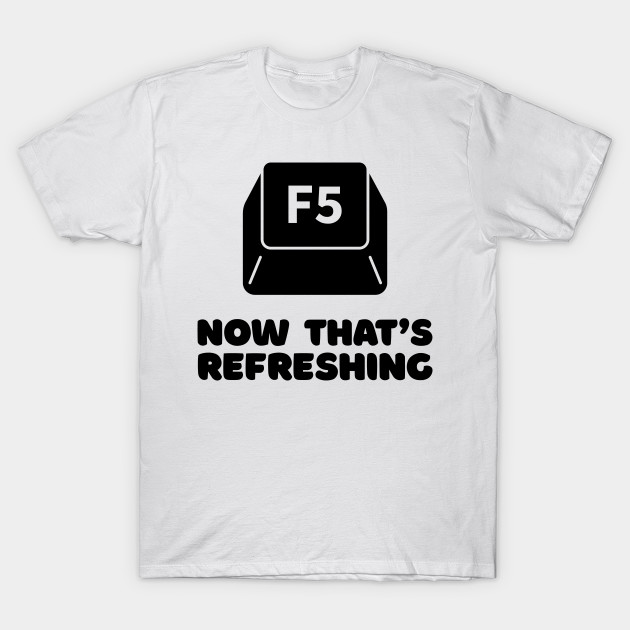 Funny F5 Key Now That's Refreshing Humor Women Men - Refresh - T-Shirt ...