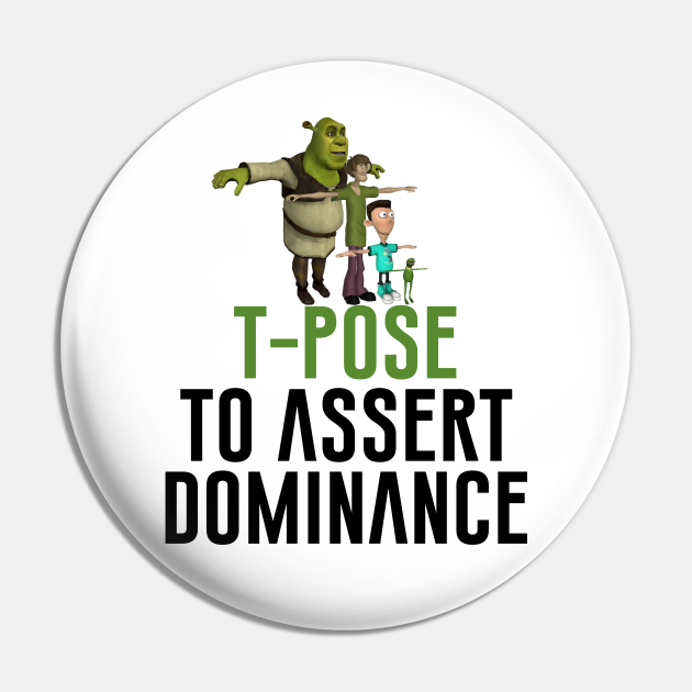 T-Pose To Assert Dominance - Meme - Pin | TeePublic