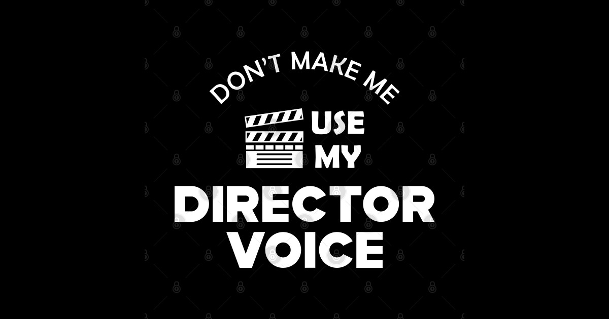 Movie Director - Don't make me use my director voice - Film Director ...
