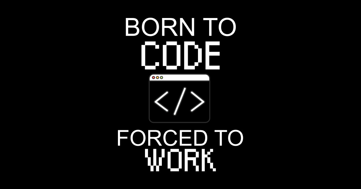 Born to code forced to work - Code - T-Shirt | TeePublic