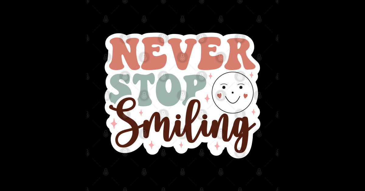 never stop smiling - Never Stop Smiling - Sticker | TeePublic