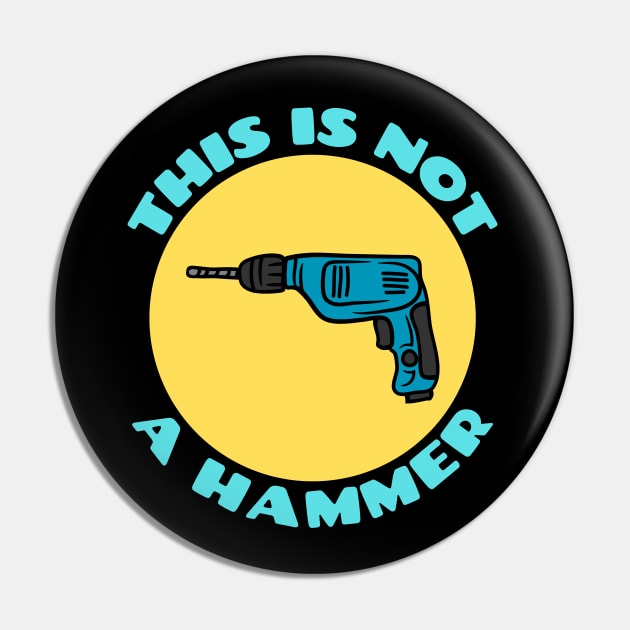 This is Not a Hammer | Drill Pun - Drill - Pin | TeePublic