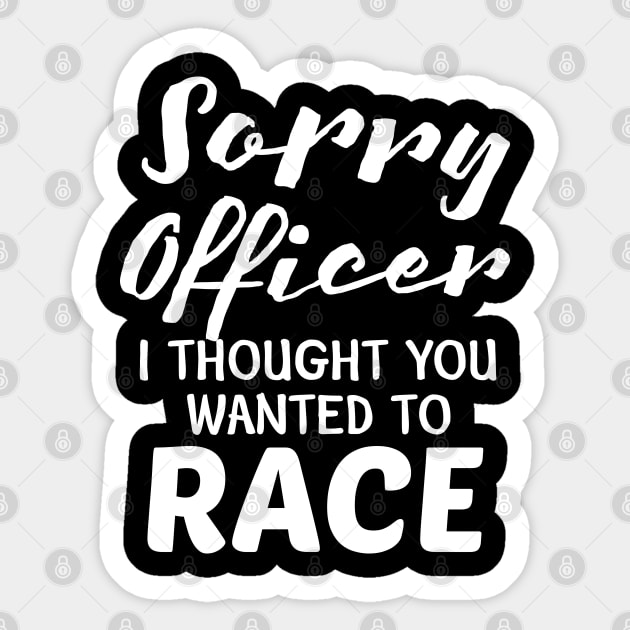 Sorry Officer I Thought You Wanted To Race - Racing - Sticker | TeePublic