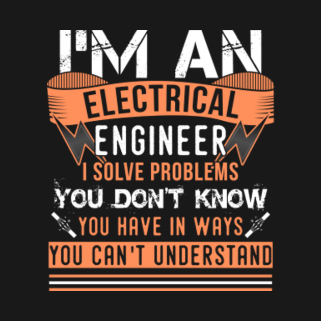 I'm An Electrical Engineer I Solve Problems You Don't Know You Have In ... I'm An Electrical Engineer I Solve Problems You Don't Know You Have In ...