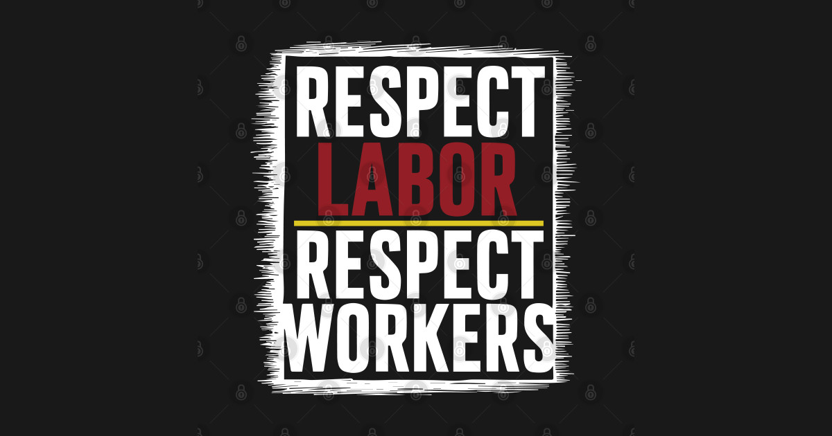 Respect Labor, Respect Workers - Respect Labor Respect Workers - T ...