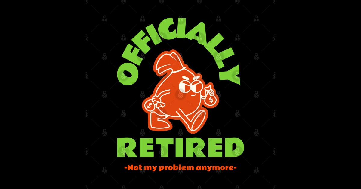 Officially retired not my problem anymore - Retired - Sticker | TeePublic