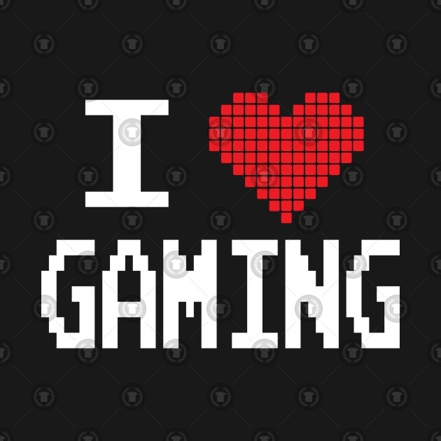 GAMER - I LOVE GAMING - Gaming - T-Shirt | TeePublic