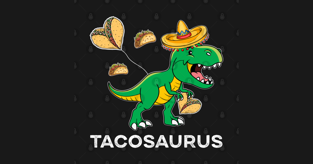 Tacosaurus Taco Dinosaurs - Taco Lover - T-Shirt | TeePublic