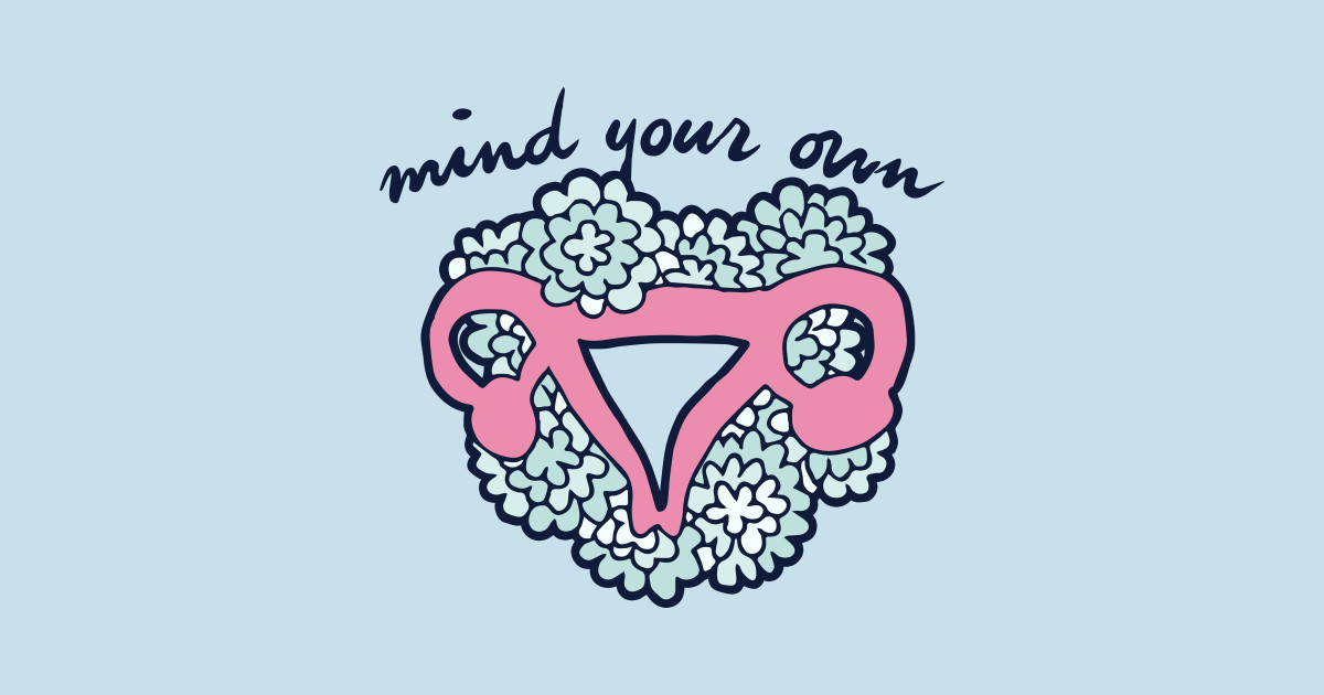 Mind Your Own Uterus pro-choice - Pro Choice - T-Shirt | TeePublic