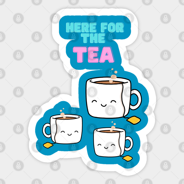 Here for the tea! - Gossip - Sticker | TeePublic