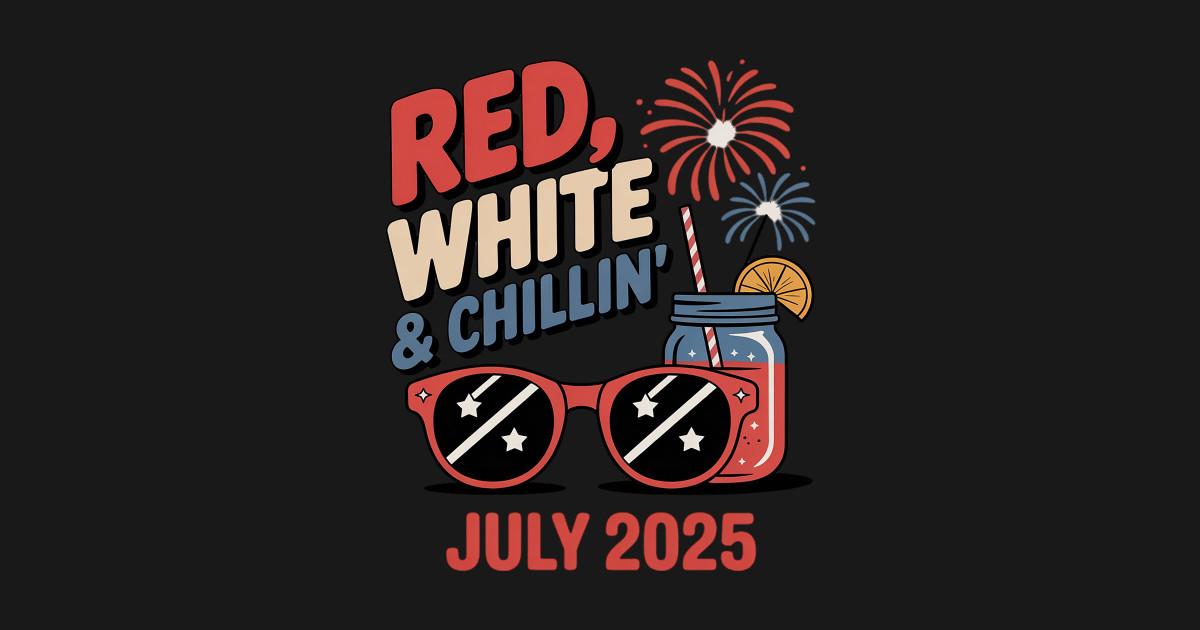 Red White & Chillin July 4th 2025 Patriotic - Red White Chillin July ...