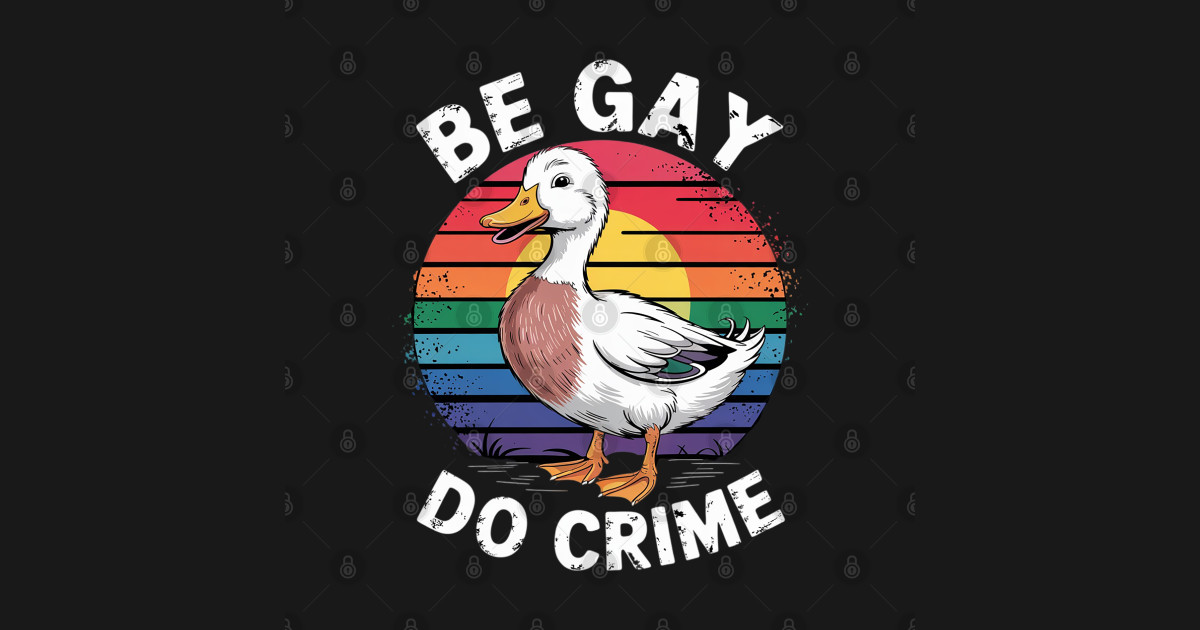 Be Gay Do Crime Funny Meme Goose Rainbow LGBT Lesbian Pride - Be Gay Do ...