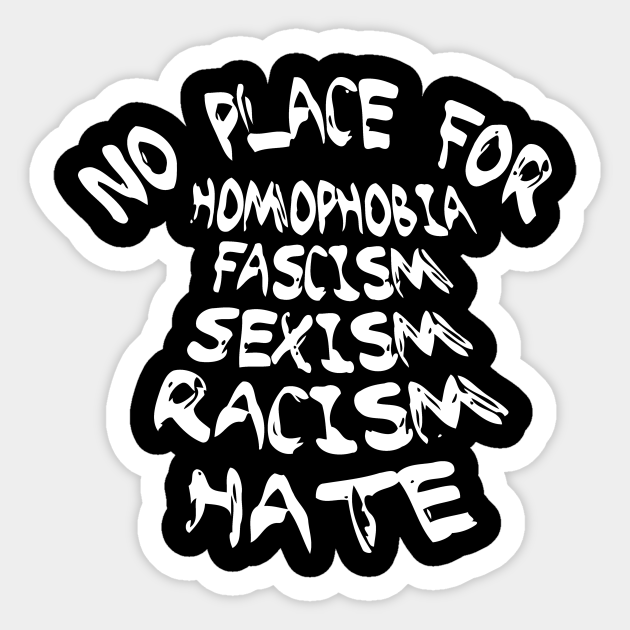 No Place For Homophobia Fascism Sexism Racism Hate - Haters - Sticker ...
