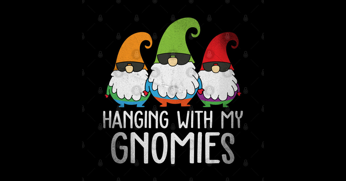 Hanging with my Gnomies - Hanging With My Gnomies - Pin | TeePublic