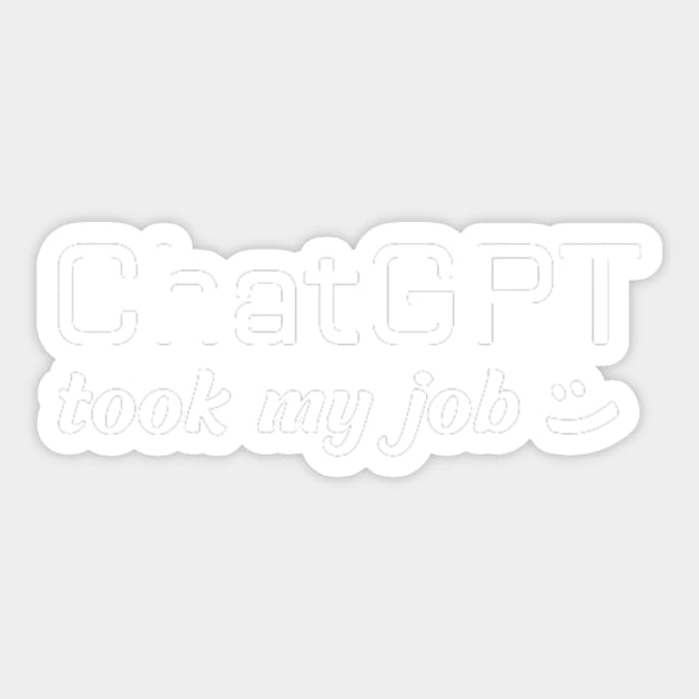 ChatGPT took my job - Talk Chat Gpt To Me - Sticker | TeePublic