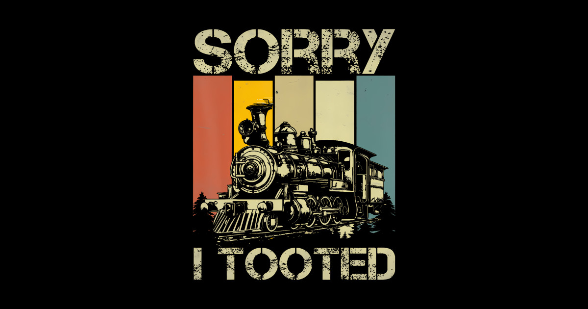 Train Humor Saying Funny Railroad Sorry I Tooted - Sorry I Tooted ...