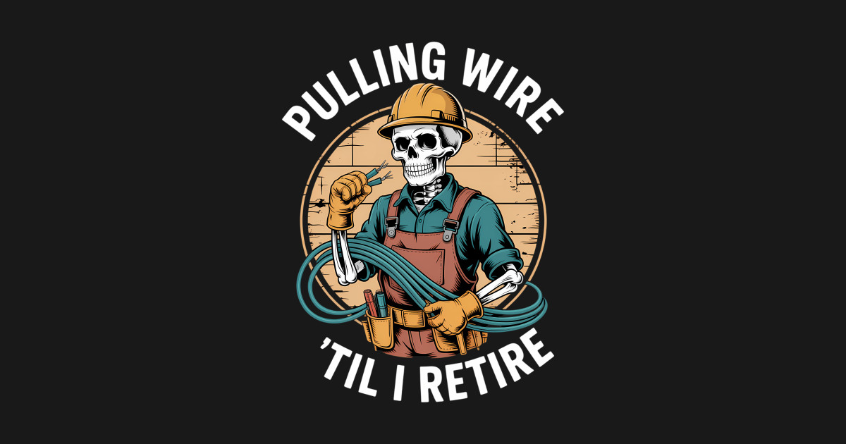 Pulling Wire stil I Retire Skeleton Electrician - Skeleton - T-Shirt ...
