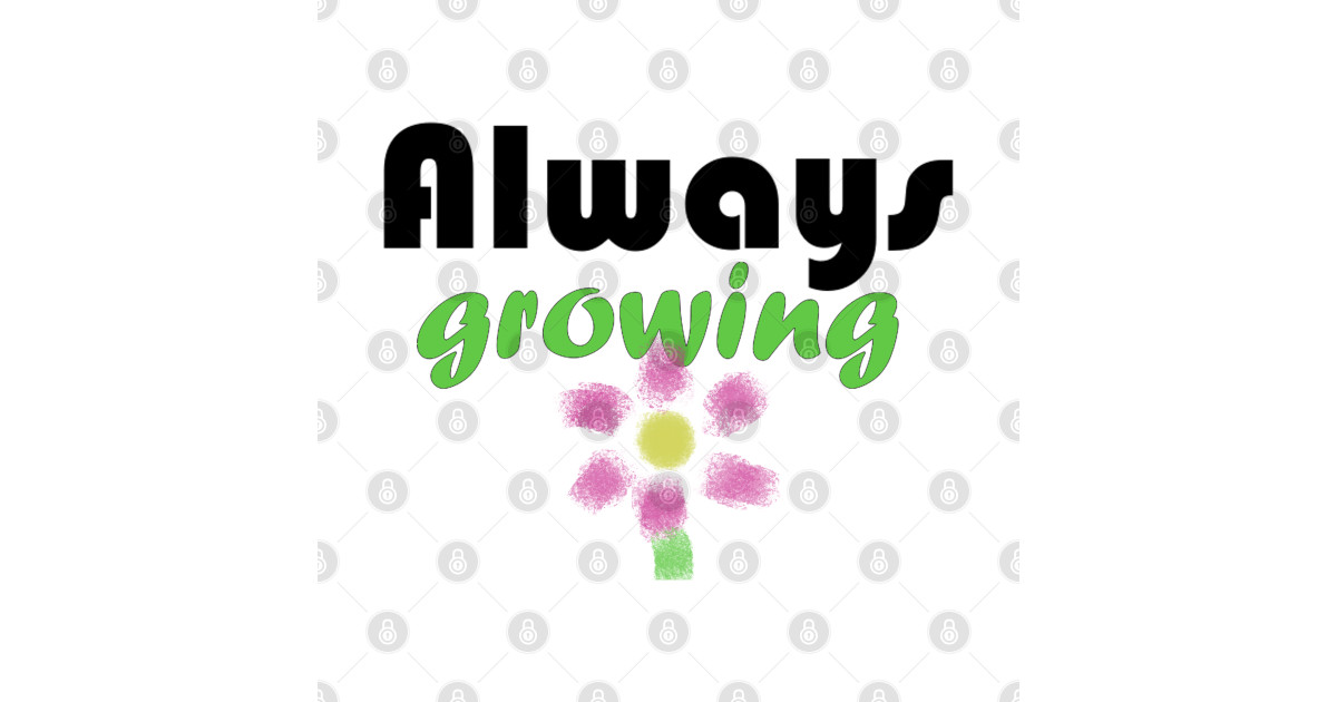 Always growing - Growing - T-Shirt | TeePublic
