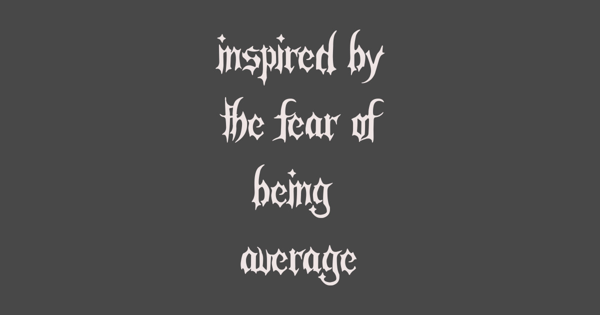 inspired by the fear of being average - Quotes - T-Shirt | TeePublic
