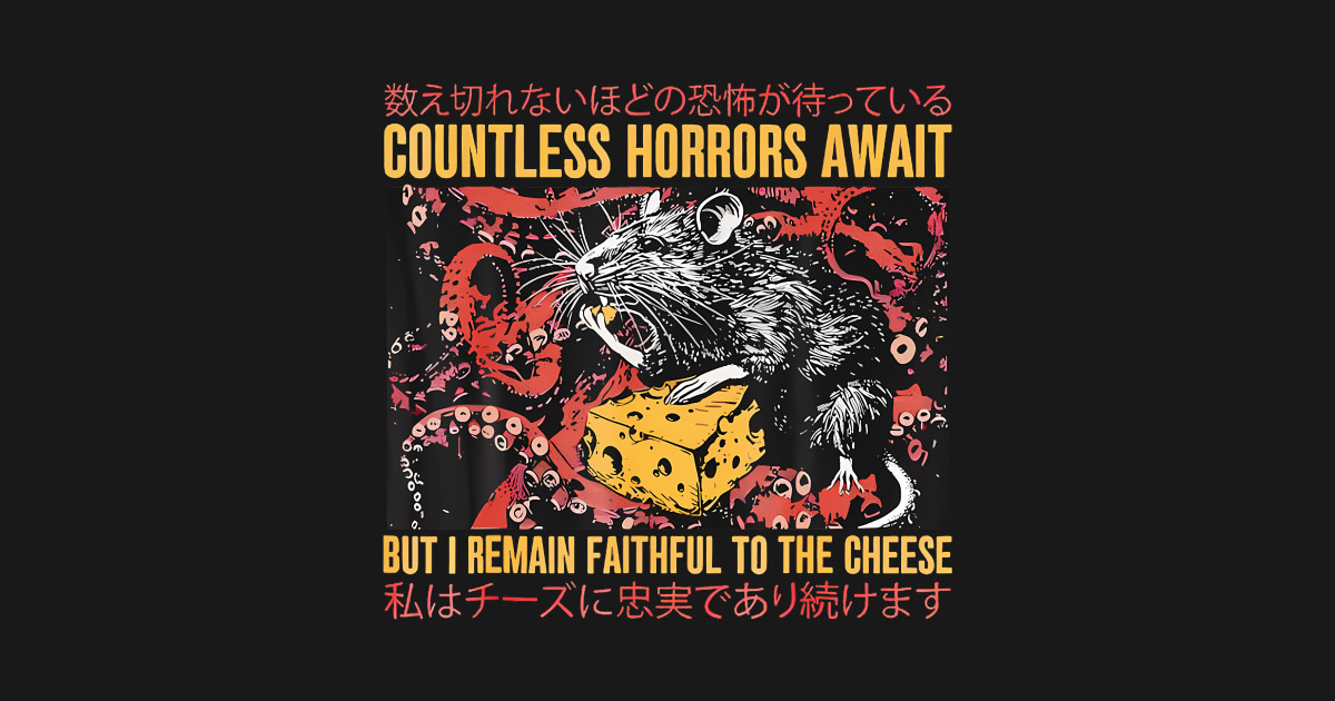 Countless Horrors Await But I Remain Faithful To The Cheese - Japanese ...