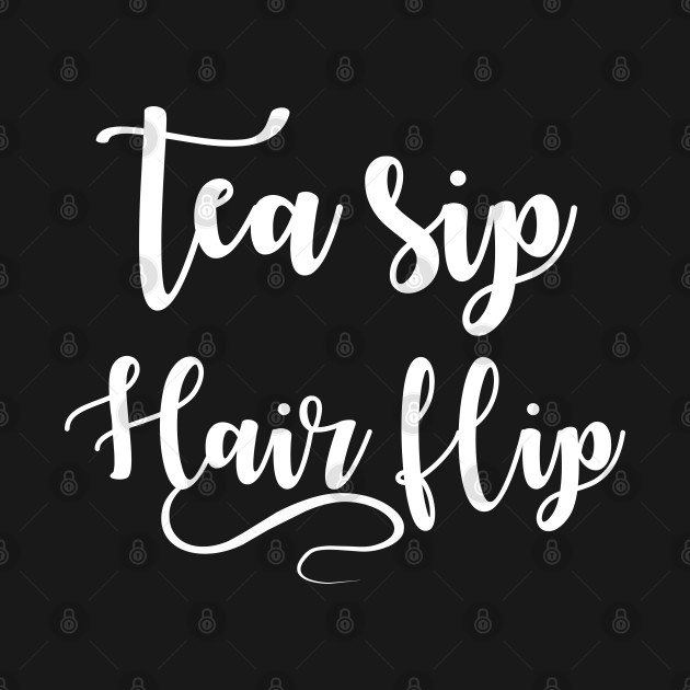 Tea Sip Hair Flip - Tea Sip Hair Flip - T-Shirt | TeePublic