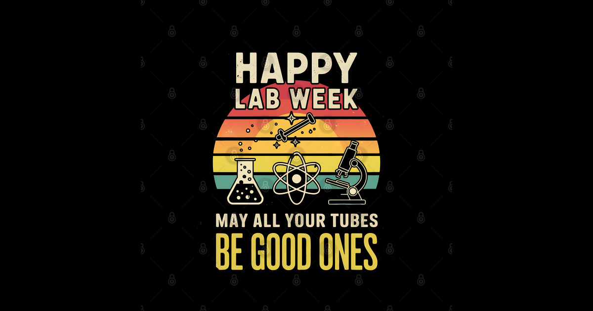 Happy Lab Week 2025 May All Your Tubes Be Good Ones Lab Week - Happy ...