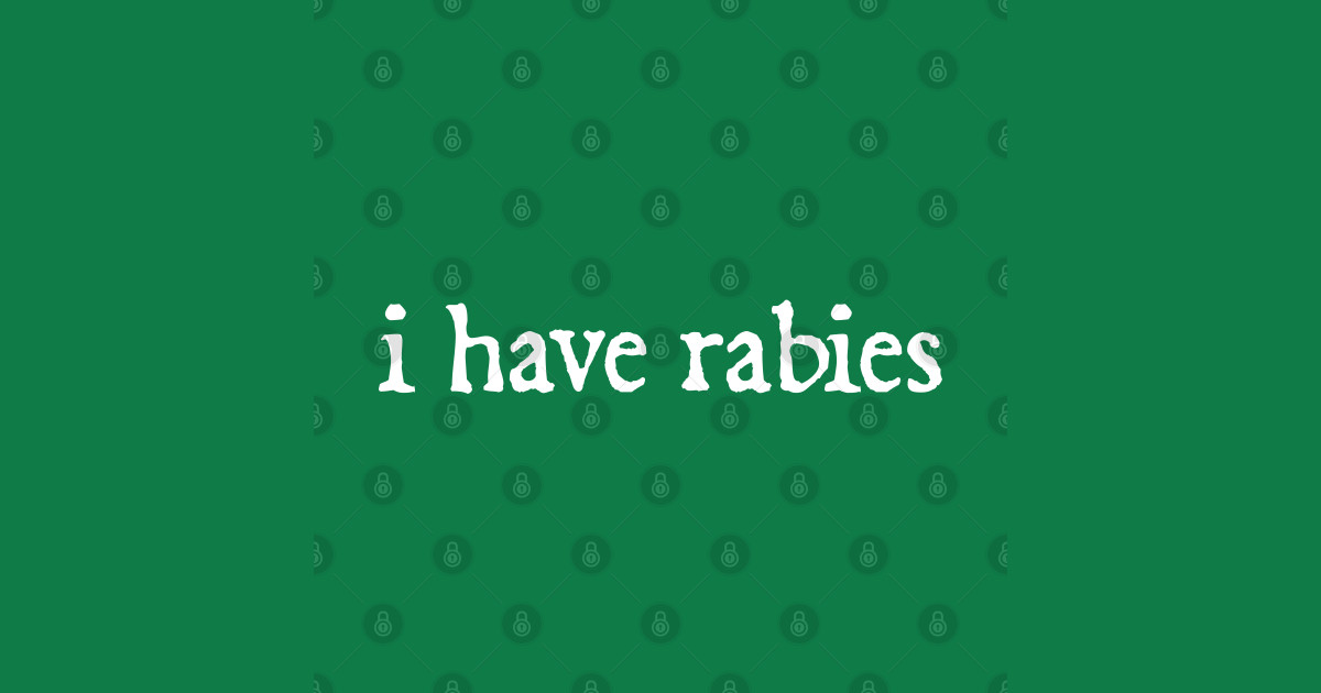 I Have Rabies Funny - I Have Rabies - T-Shirt | TeePublic