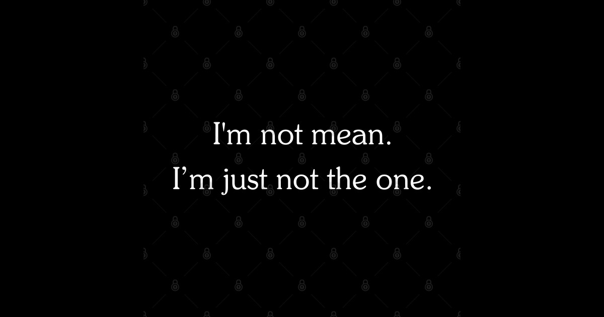 DSP - I'm not mean. I'm just not the one. (White Text) - Im Not Mean ...