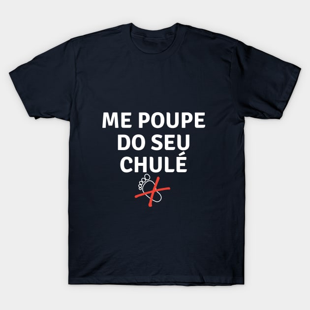 Me poupe do seu chulé - Funny Saying - T-Shirt | TeePublic