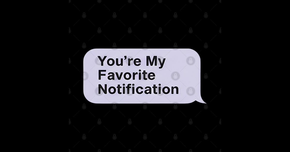 You're My Favorite Notification. - You Are My Favorite Notification ...