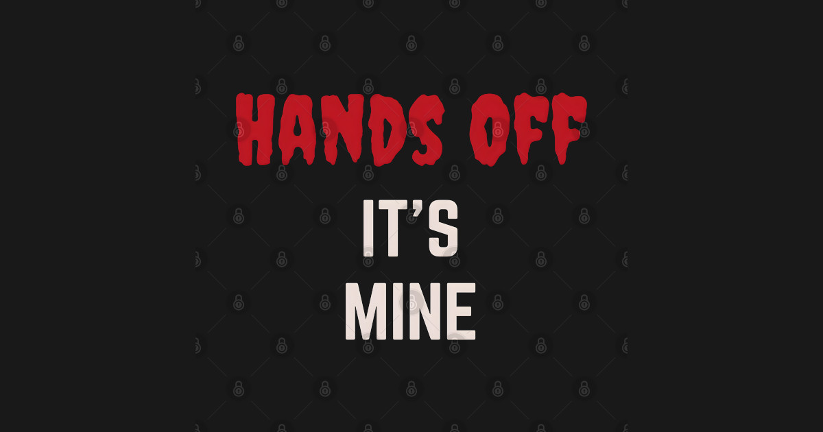 Hands Off It's Mine - Hands Off - T-Shirt | TeePublic