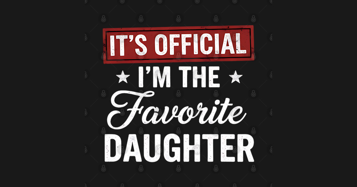 It’s Official I’m The Favorite Daughter Funny Family Gift T-Shirt ...