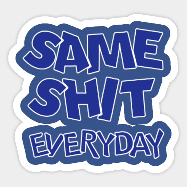 same shit everyday - Same Shit Everyday Merch - Sticker | TeePublic