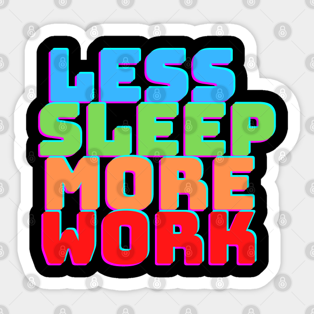 LESS SLEEP MORE WORK - Motivate - Sticker | TeePublic