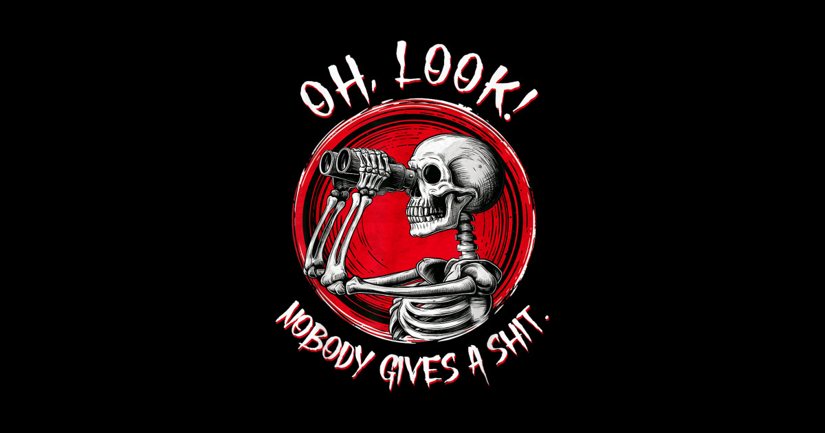 Oh, Look Nobody Gives A Shit Skeleton Sarcastic - Oh Look Nobody Gives ...