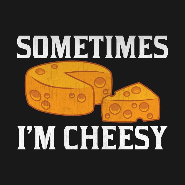 Sometimes I'm Cheesy Funny Cheese Lover Gift - Funny Cheese Lover Gift ...