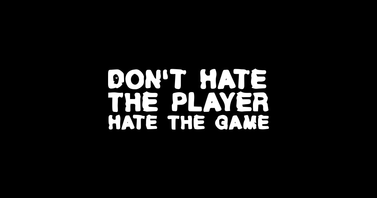 Don't Hate the Player Hate the Game - Motivation - Sticker | TeePublic