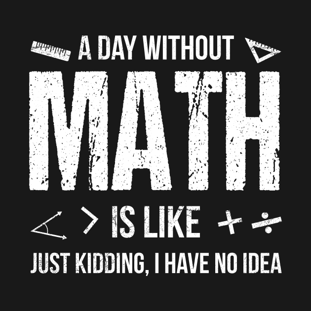 A Day Without Math Is Like Funny - Math - T-Shirt | TeePublic