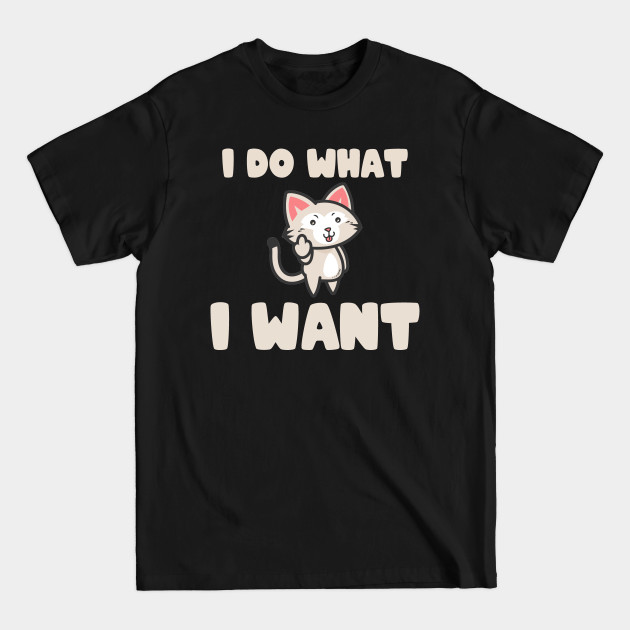I do what i want - I Do What I Want - T-Shirt sold by Xiaochen frank ...