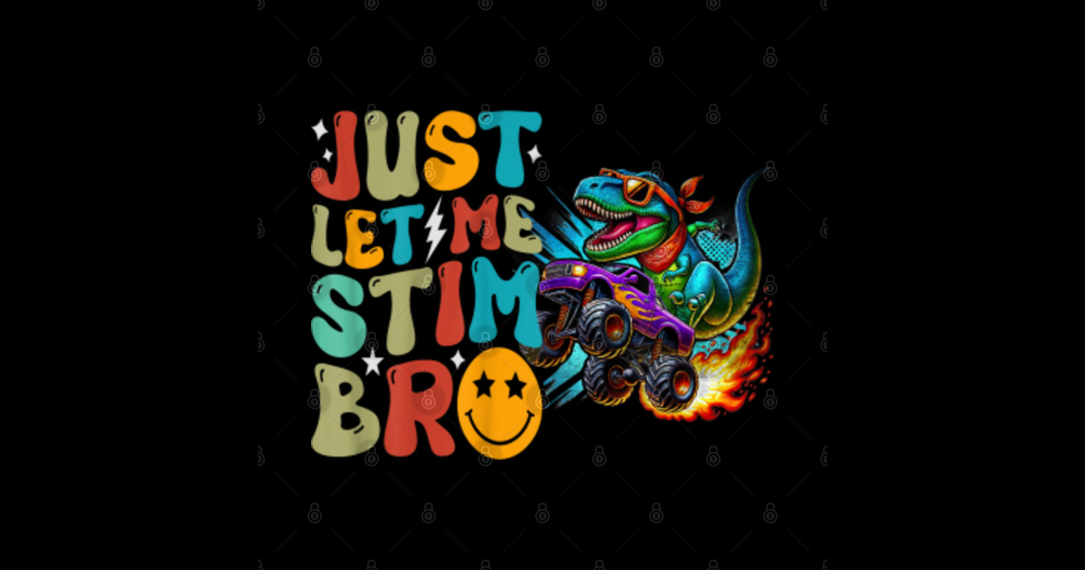 Just Let Me Stim Bro Dinosaur Monster Truck Autism Awareness - Just Let ...