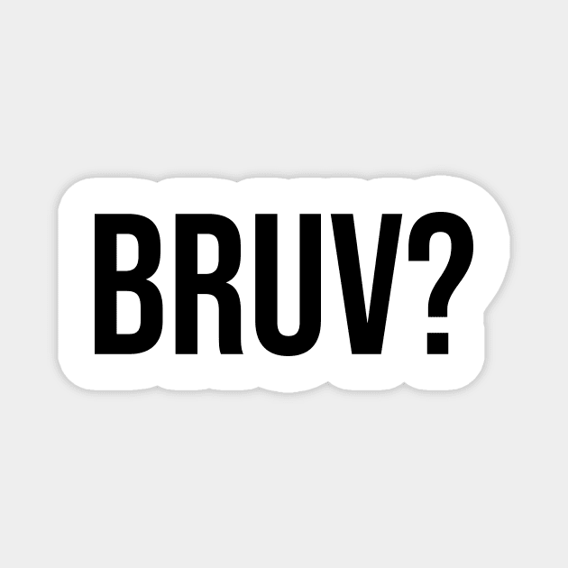 Bruv? bruh question mark trending sayings - Bruv - Magnet | TeePublic