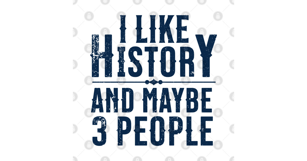 I Like History and Maybe 3 People - History - T-Shirt | TeePublic
