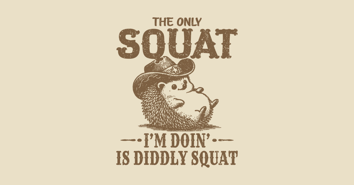 THE-ONLY-SQUAT-I'M-DOING-IS-DIDDLY-SQUAT - Diddly Squat - T-Shirt | TeePublic