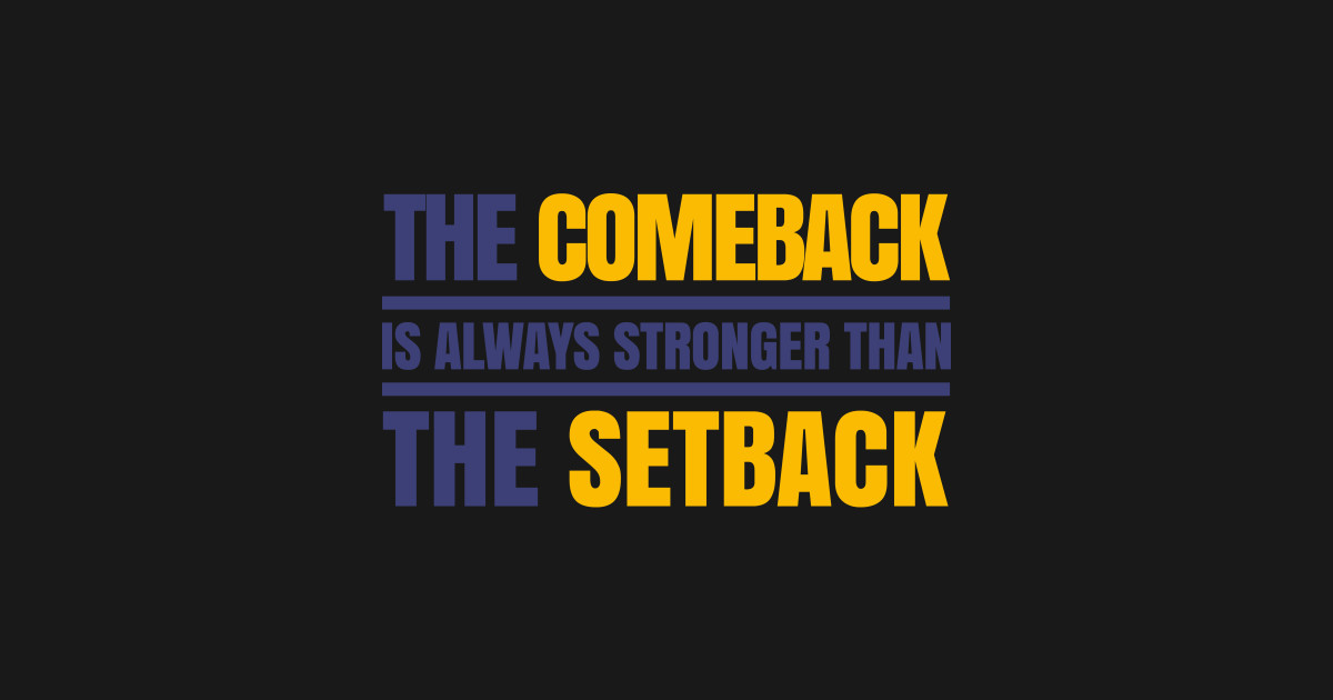 THE COMEBACK IS ALWAYS STRONGER THAN THE SETBACK - MOTIVATIONAL QUOTE ...