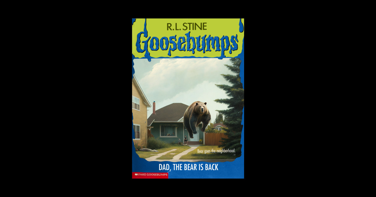 Fake Goosebumps - Dad, the Bear is Back - Goosebumps - Posters and Art ...