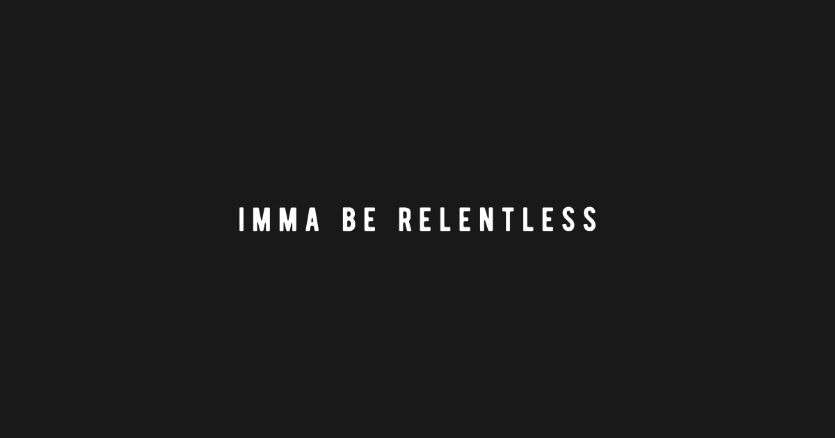 Imma Be Relentless - Minimal Typography - Motivational - T-Shirt ...